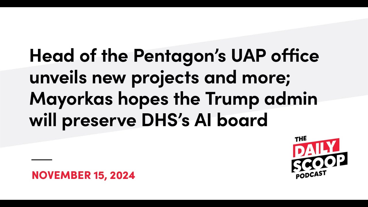 Pentagon UAP updates; Mayorkas urges Trump admin to preserve DHS AI ...