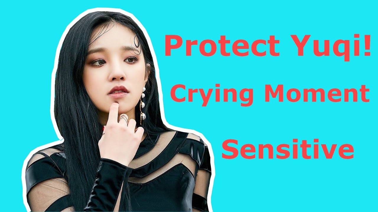 Sad moment when sensitive Yuqi cried - YouTube