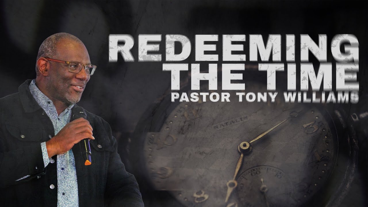 REDEEMING THE TIME // Pastor Tony Williams - YouTube