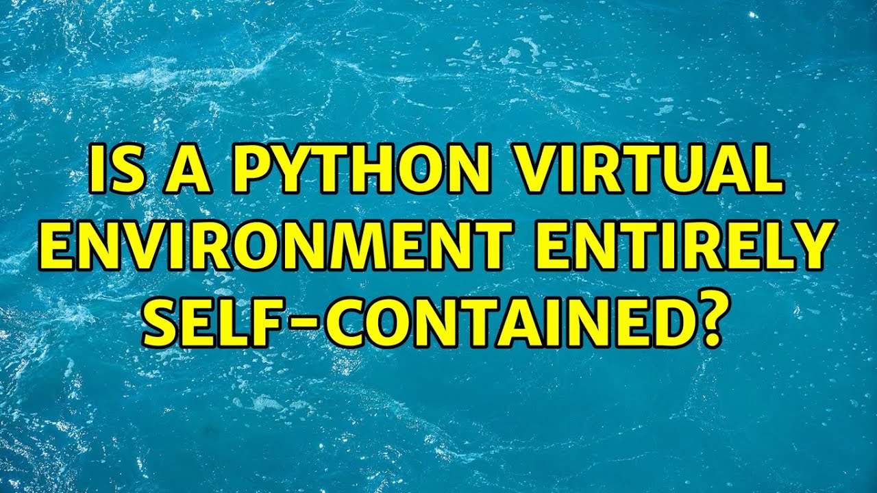Is A Python Virtual Environment Entirely Self contained YouTube Is A Python Virtual Environment Entirely Self contained YouTube
