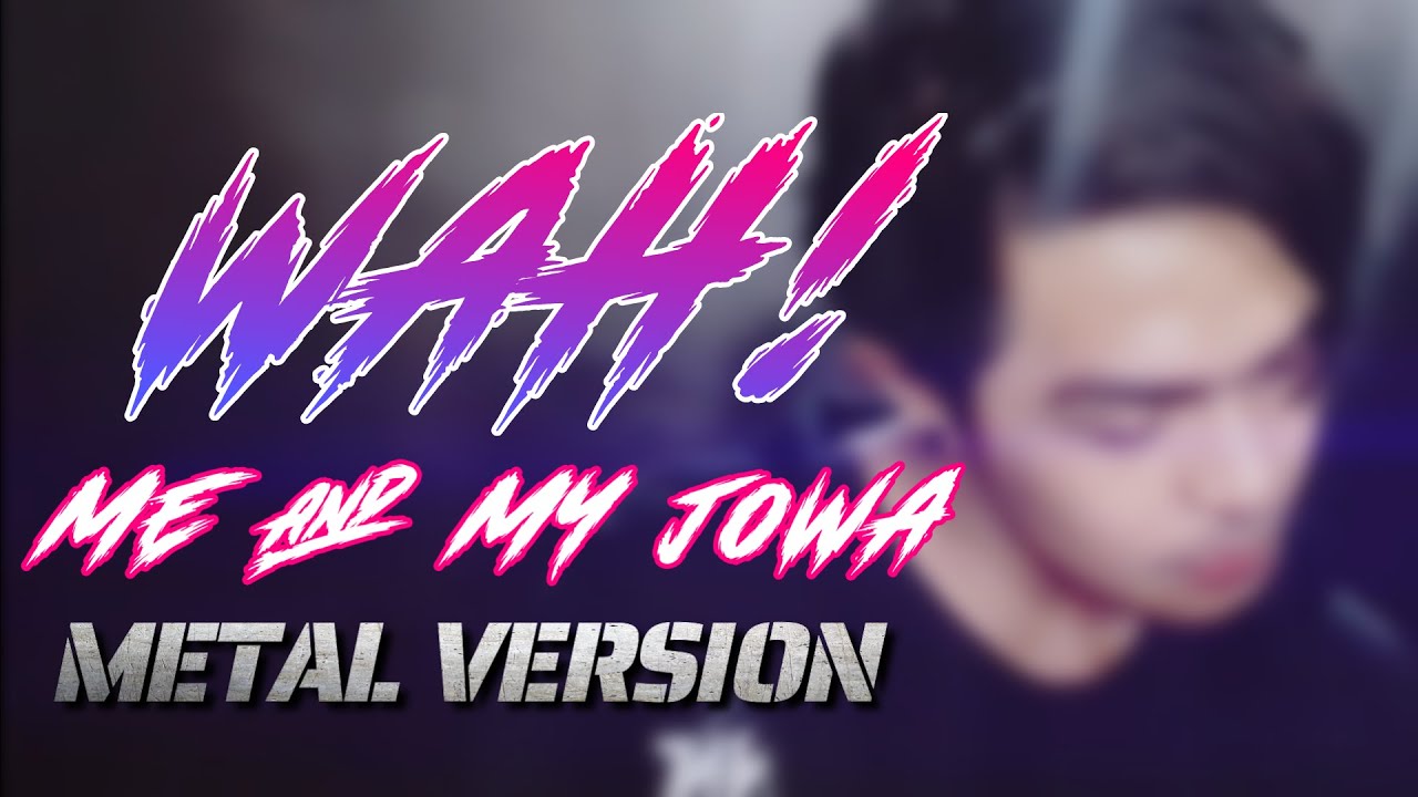 WAH! Me & My Jowa | METAL VERSION - YouTube