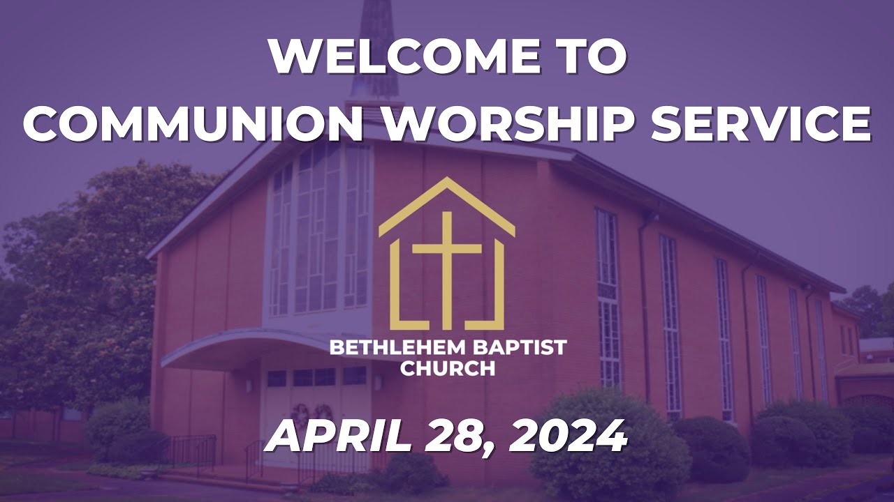 Bethlehem Baptist Church Communion Worship Service (April 28, 2024 ...