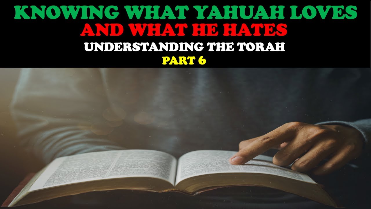 KNOWING WHAT YAHUAH LOVES AND WHAT HE HATES: UNDERSTANDING THE TORAH PT ...