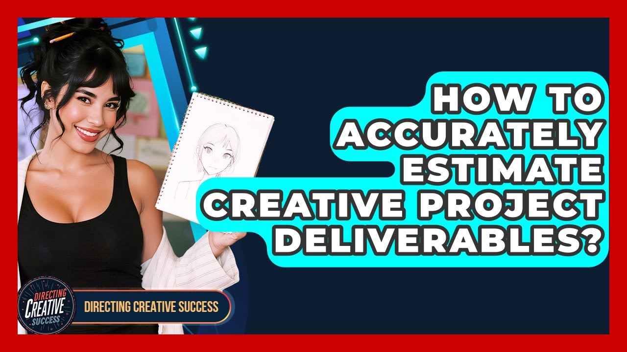 How To Accurately Estimate Creative Project Deliverables? - Directing ...