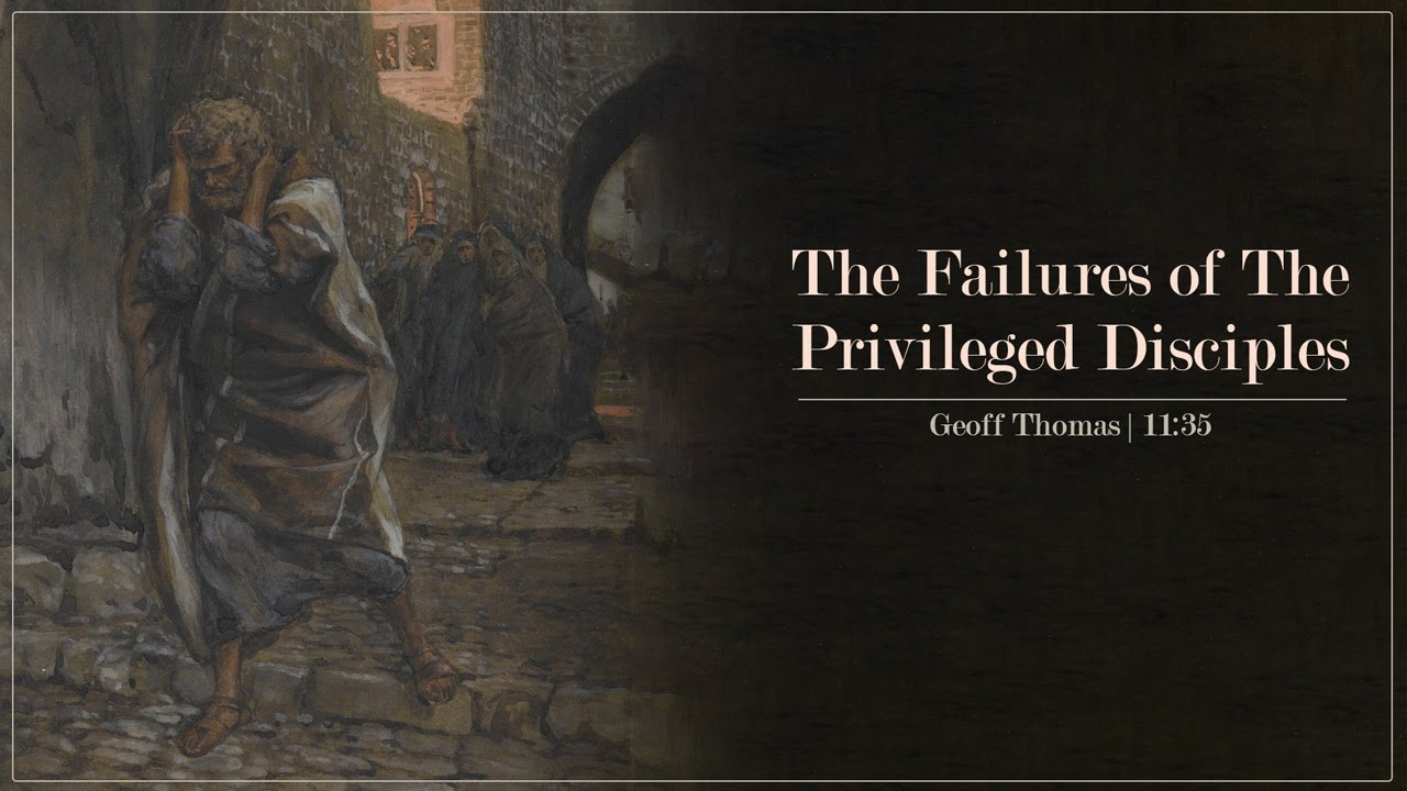 The Failures of The Privileged Disciples - Geoff Thomas