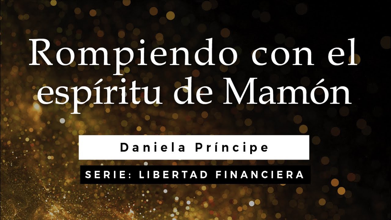 Rompiendo con el espíritu de Mamón | Psa. Daniela Príncipe - YouTube