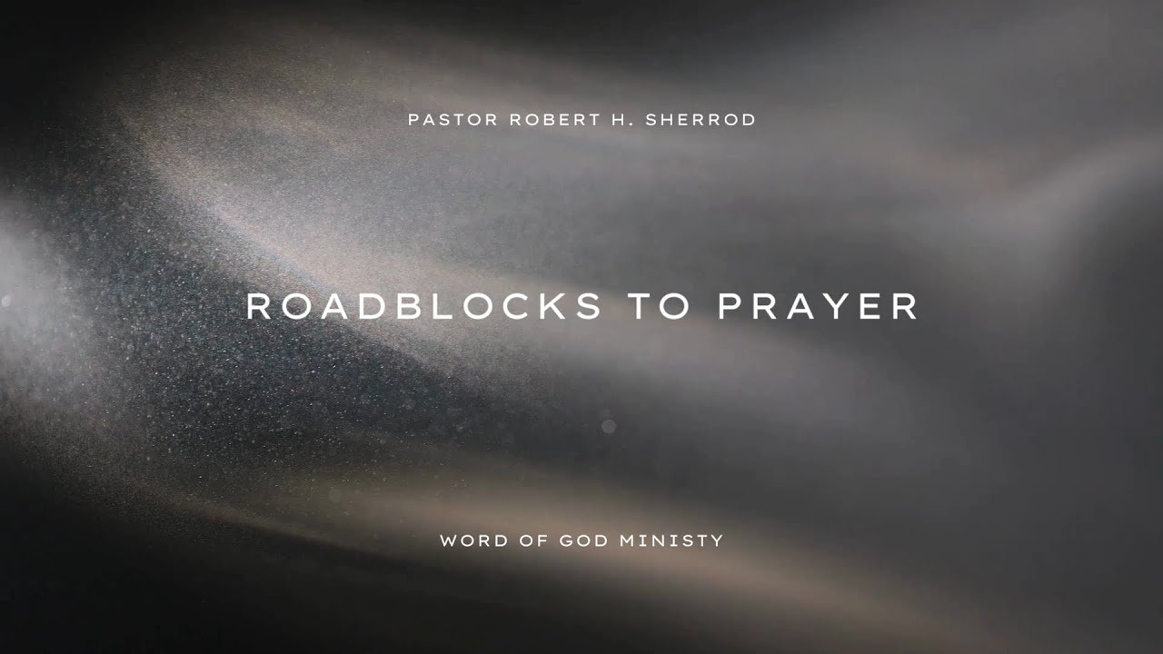 Roadblocks To Prayer | Pastor Robert Sherrod | Word of God Ministry ...