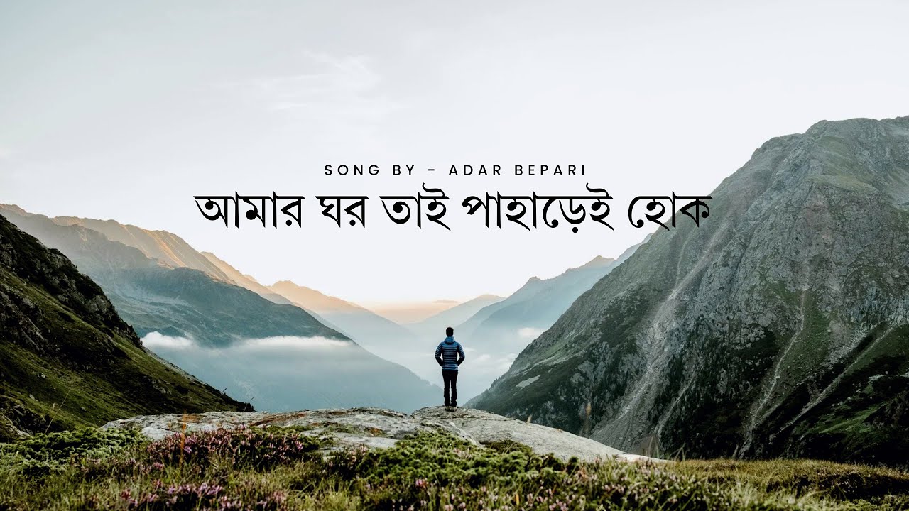 আমার ঘর তাই পাহাড়েই হোক by Adar Bepari - YouTube