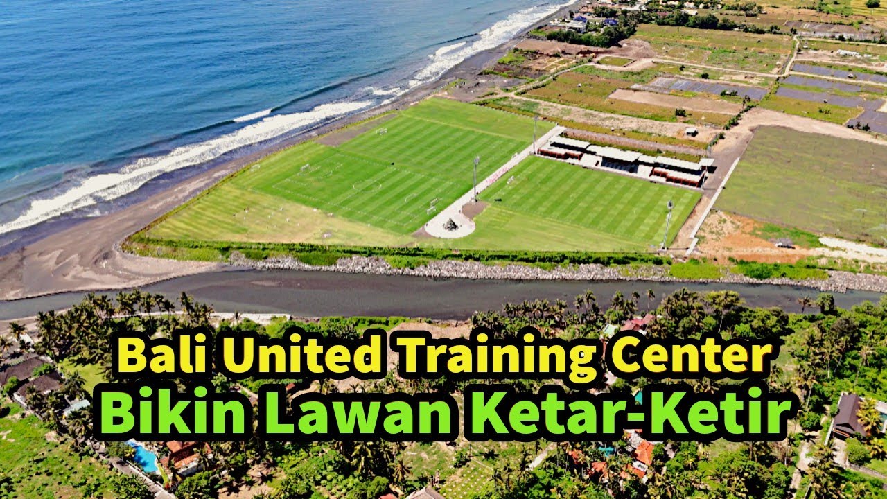 Bali United FC Training Center Bikin Pemain Lawan Pengen Pindah Ke Bali ...