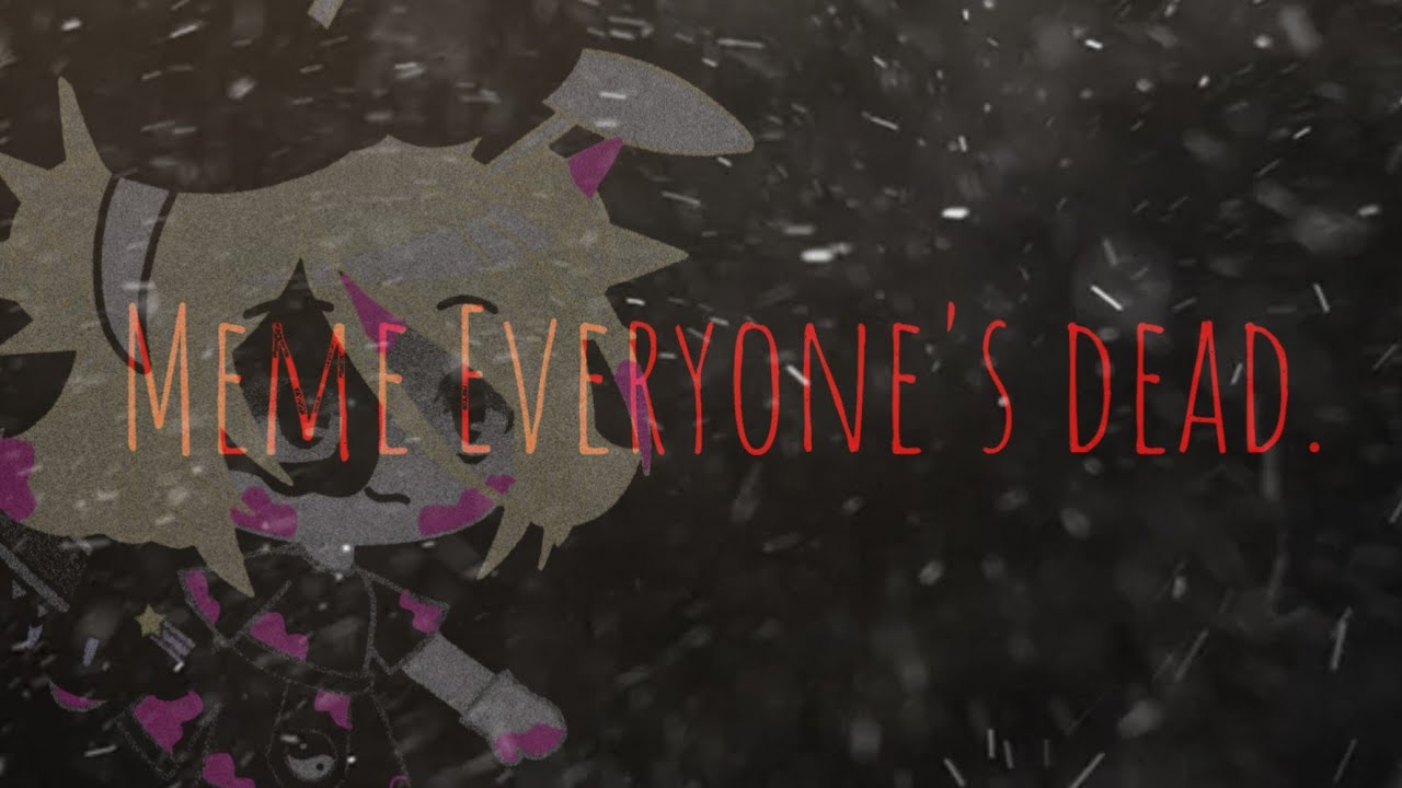 Meme Everyone's dead /original/Gacha club\Gacha life - YouTube