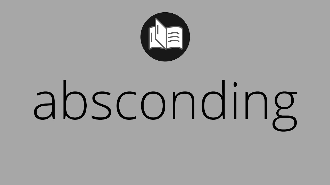 What ABSCONDING means • Meaning of ABSCONDING • absconding MEANING ...