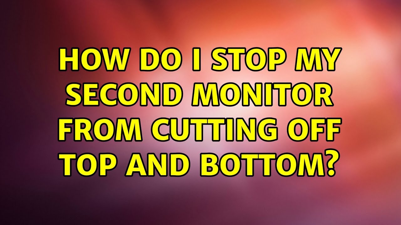 How Do I Stop My Second Monitor From Cutting Off Top And Bottom YouTube how-do-i-stop-my-second-monitor-from-cutting-off-top-and-bottom-youtube