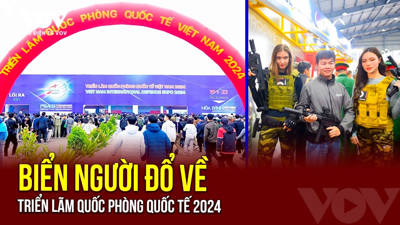 Biển người đổ về Triển lãm Quốc phòng quốc tế Việt Nam 2024 | Báo Điện tử VOV - YouTube