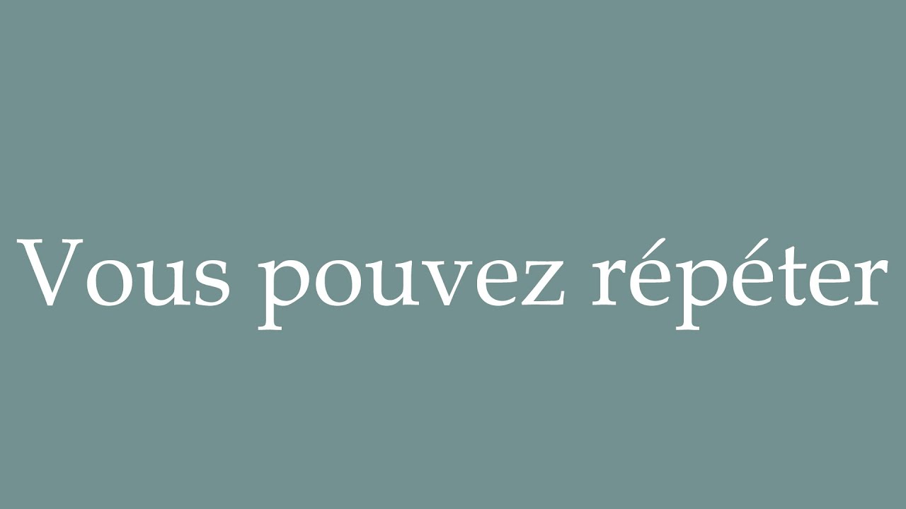 How to Pronounce ''Vous pouvez répéter'' (Can you repeat?) Correctly in ...