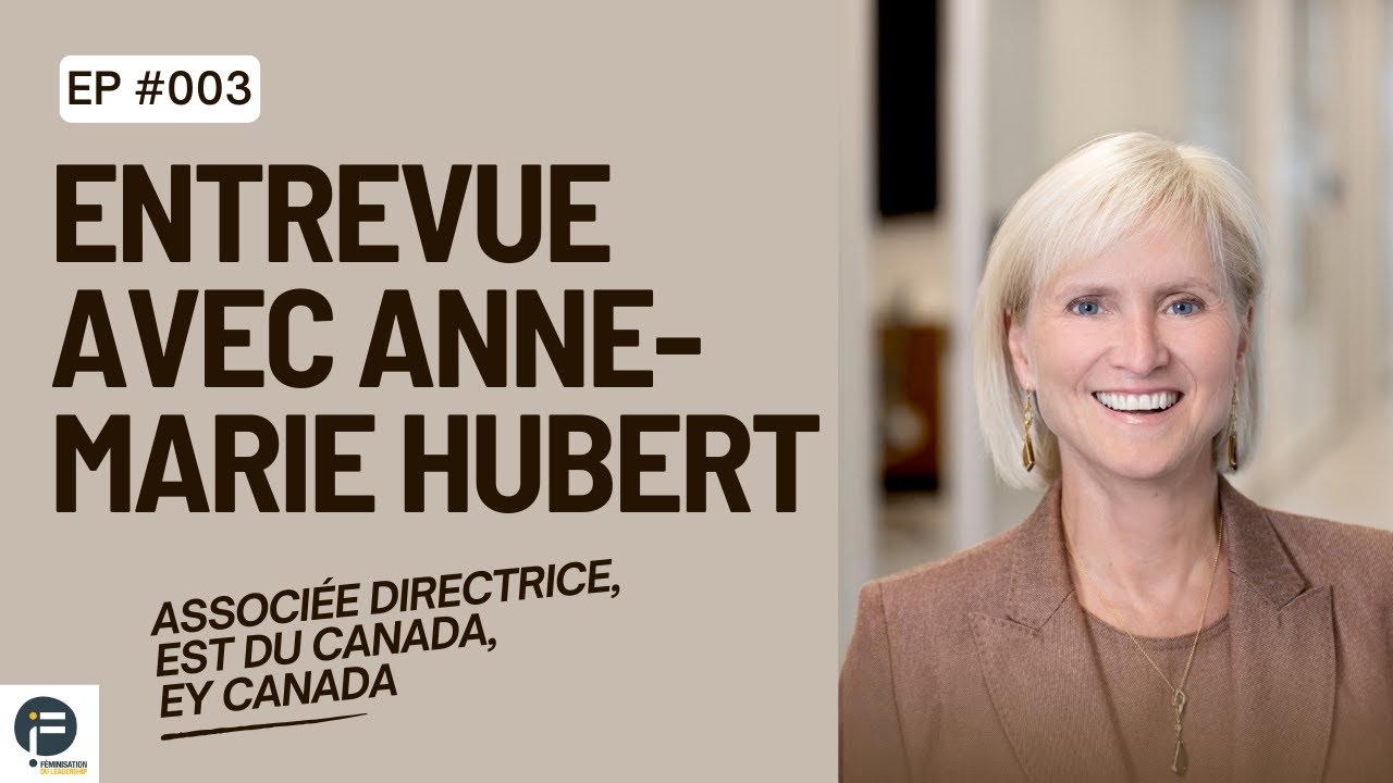 Entrevue avec Anne-Marie Hubert, Associée directrice, Est du Canada, EY ...