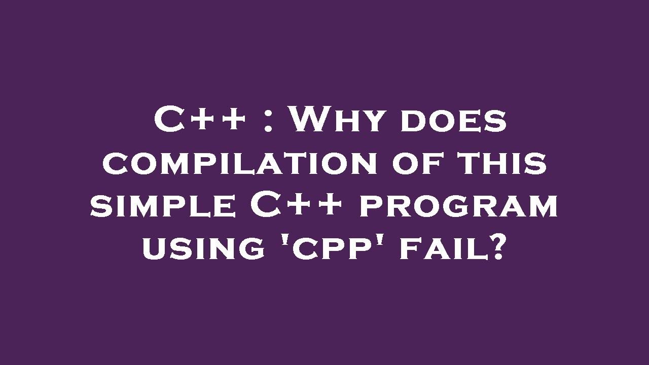 C Why Does Compilation Of This Simple C Program Using Cpp Fail