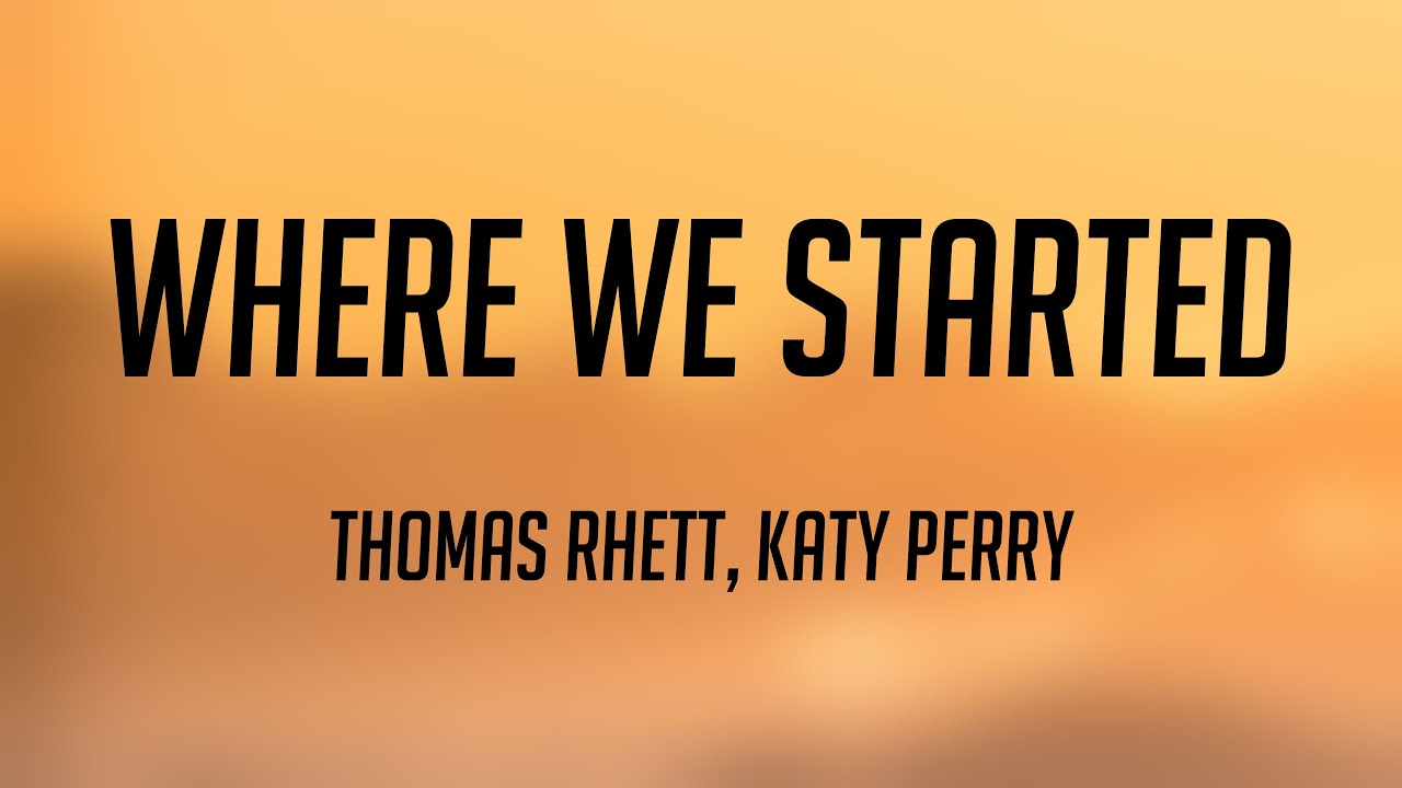 Where We Started - Thomas Rhett, Katy Perry ^Lyric-centric^ 🐛 - YouTube