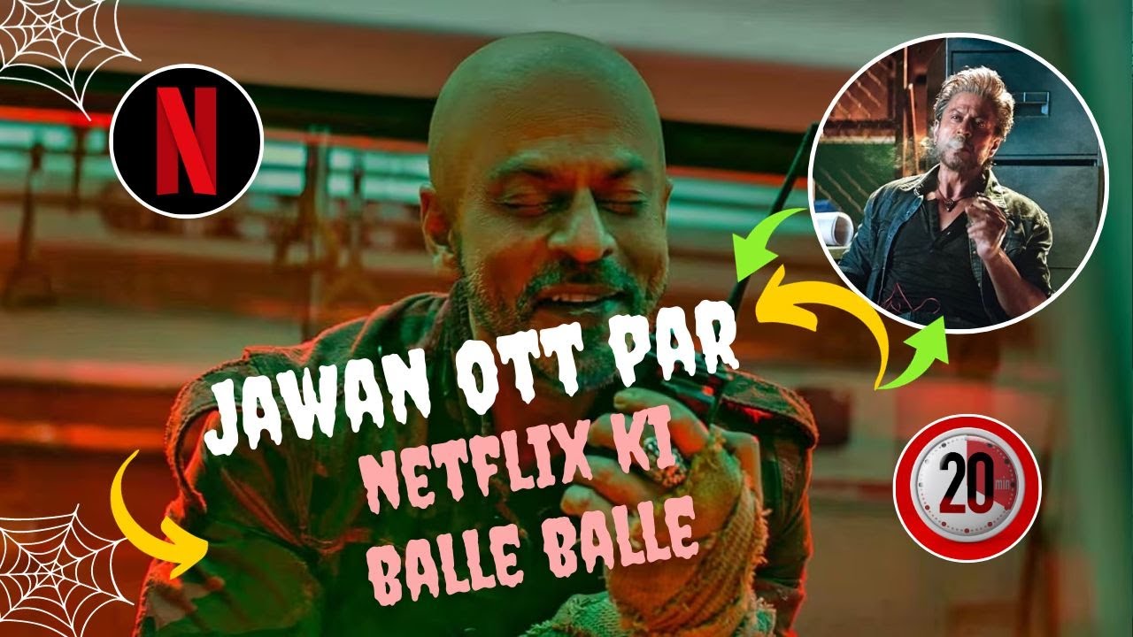 Jawan Movie OTT shocking update | Jawan extra scene added to netflix ...