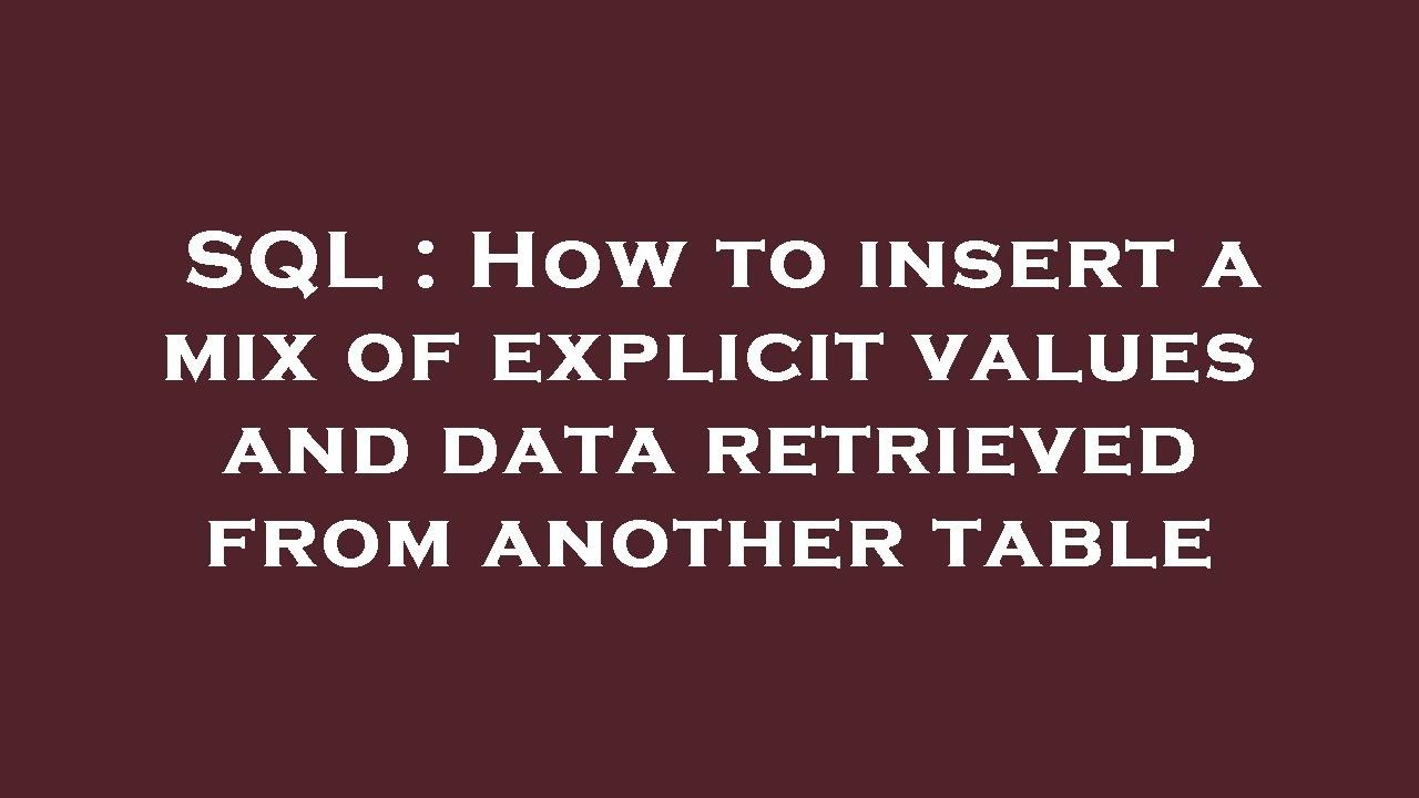 Sql How To Insert A Mix Of Explicit Values And Data Retrieved From