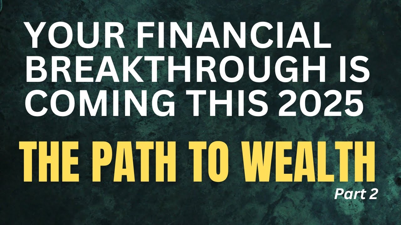 FINANCIAL BREAKTHROUGH THIS 2025 - Part 2 | THE PATH TO WEALTH - YouTube
