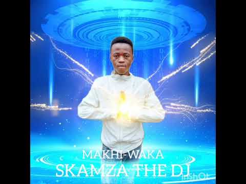 makhi-waka by skamza dhe dj