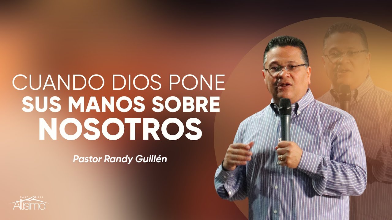 Cuando Dios Pone Sus Manos Sobre Nosotros | Pastor Randy Guillén | Casa ...