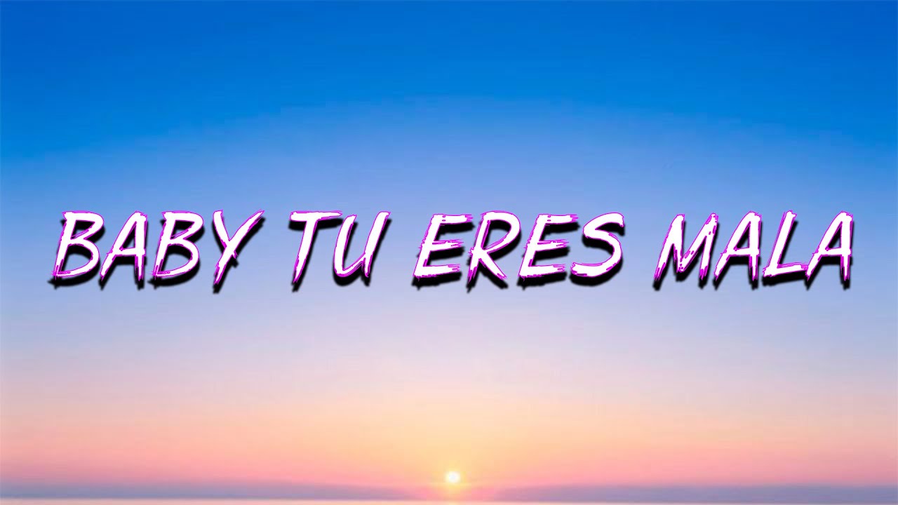 Baby Tu Eres Mala (Letra/Lyrics) - YouTube