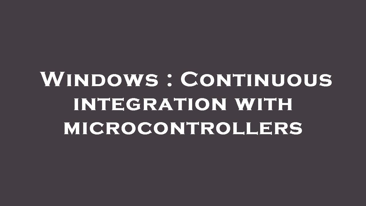 Windows : Continuous integration with microcontrollers - YouTube