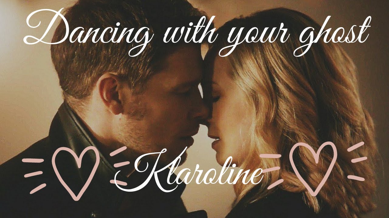 KLAROLINE (Klaus Mikaelson + Caroline Forbes) ~ Dancing With Your Ghost ...