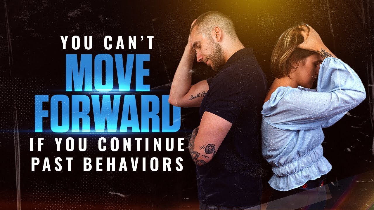 You can’t move forward if you continue the behaviors from the past ...