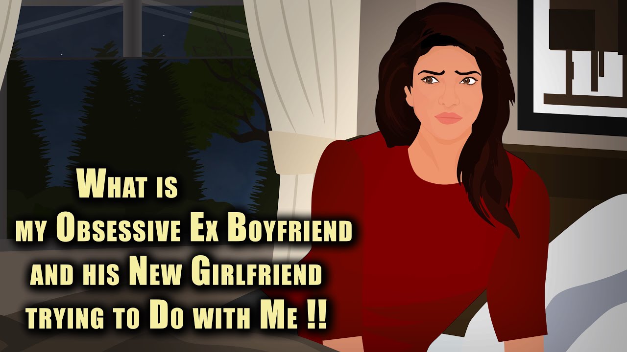 What is my Obsessive Ex Boyfriend and his New Girlfriend trying to Do ...