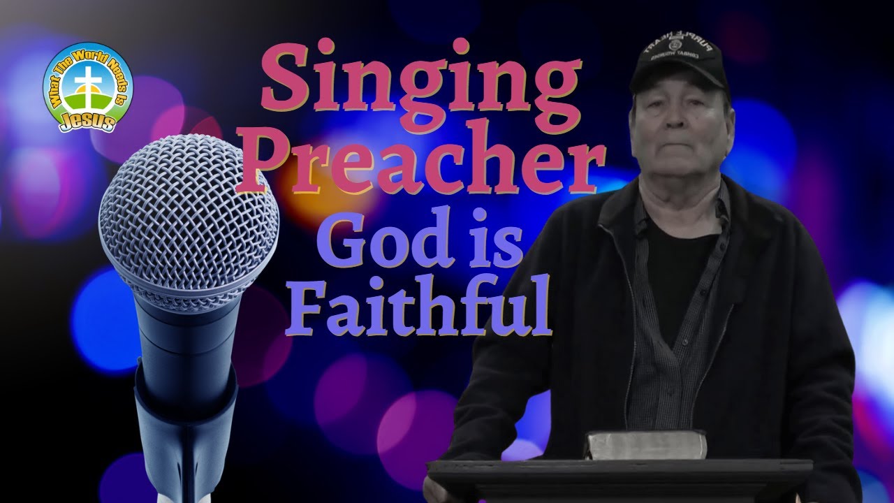 Singing Preacher, God Is Faithful | What The World Needs Is Jesus ...