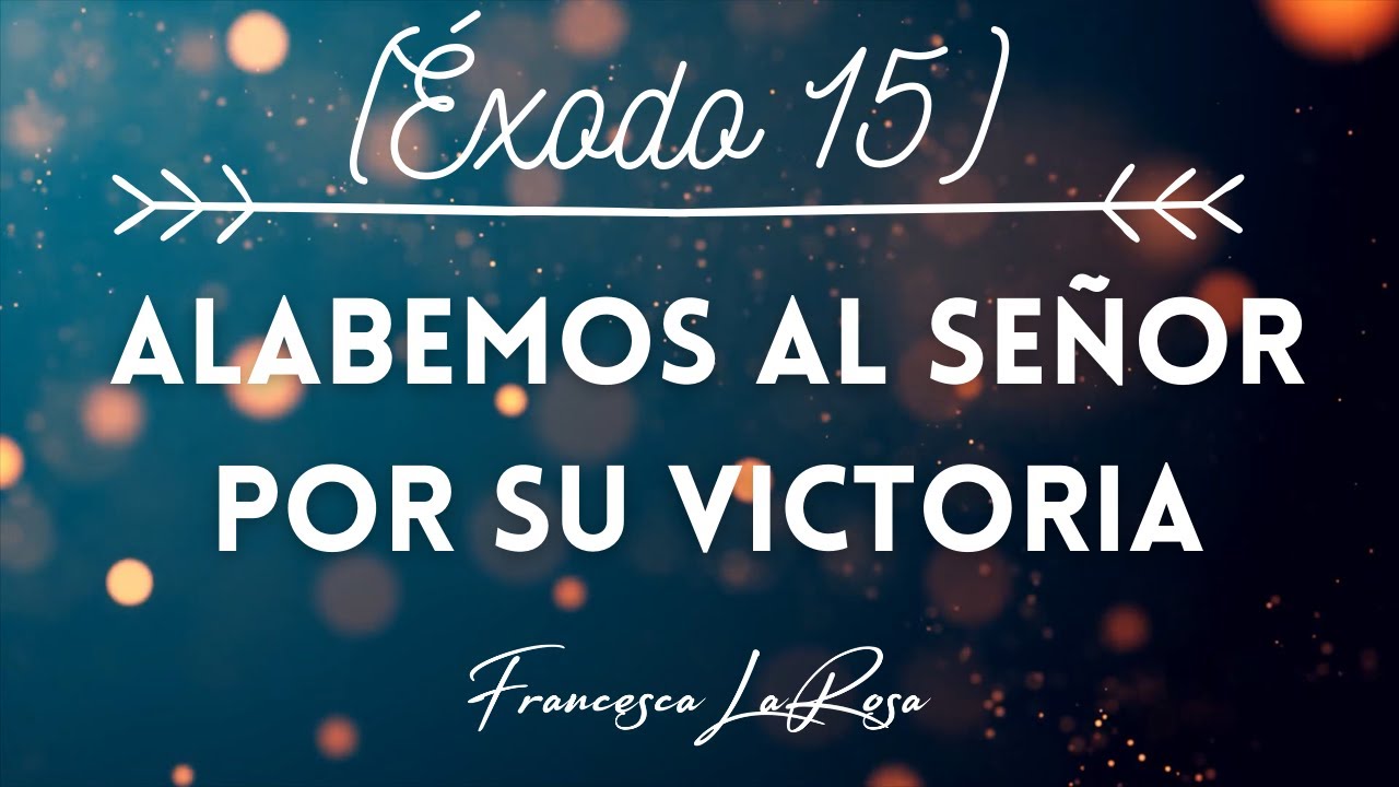 Éxodo 15 - Alabemos al Señor por su victoria - Francesca LaRosa (vídeo ...