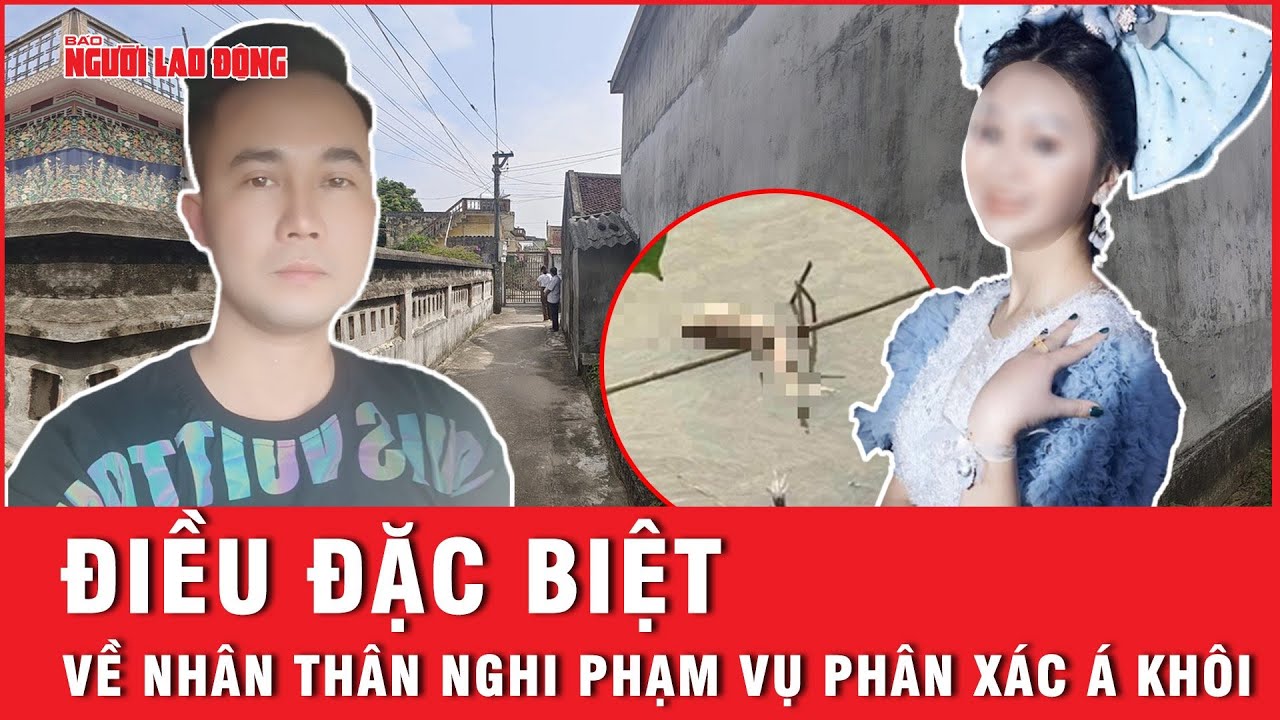 Nhân thân nghi phạm Tạ Duy Khanh trong vụ p.h.â.n x.á.c Á khôi có gì ...