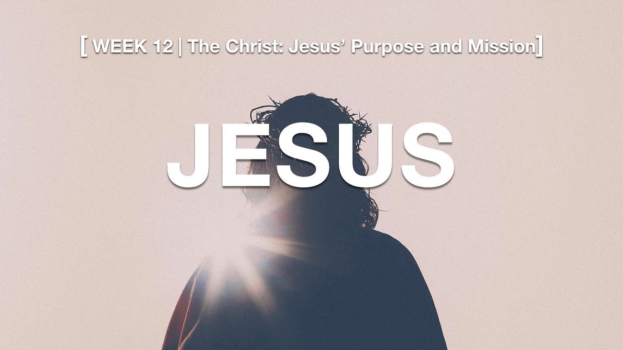 Week 12 The Christ Jesus’ Purpose and Mission - YouTube