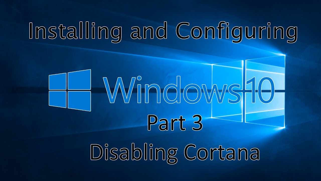 Installing and Configuring Windows 10 (Part 3) - Disabling Cortana ...