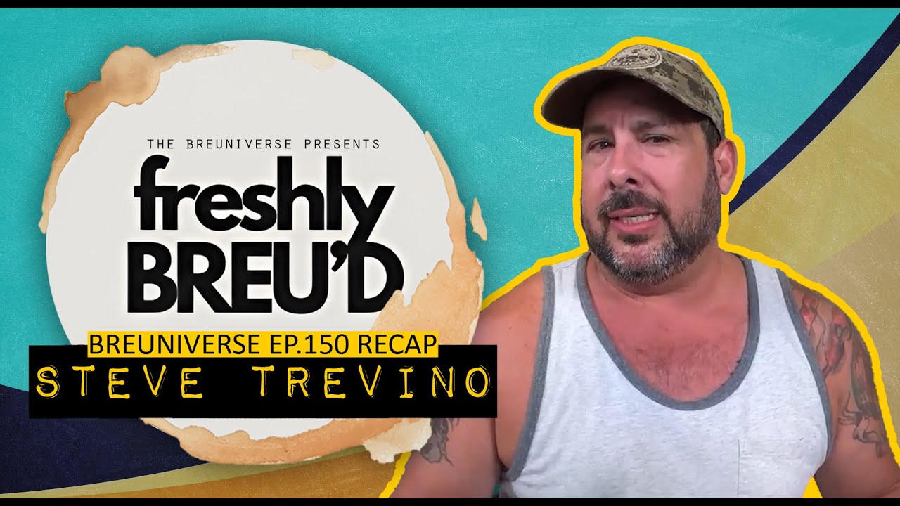 Breuniverse EP.150 Recap | Steve Trevino | freshly BREU'D - YouTube