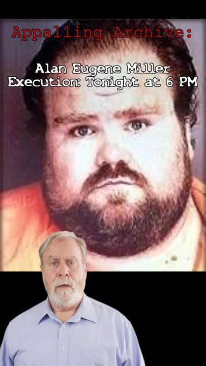 Execution: Tonight at 6 PM for Alan Eugene Miller - YouTube