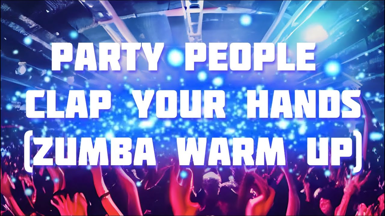Party People Clap Your Hands (Zumba Warm Up) - YouTube