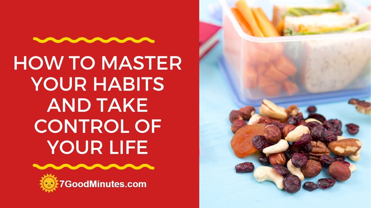 How To Master Your Habits And Take Control Of Your Life - YouTube
