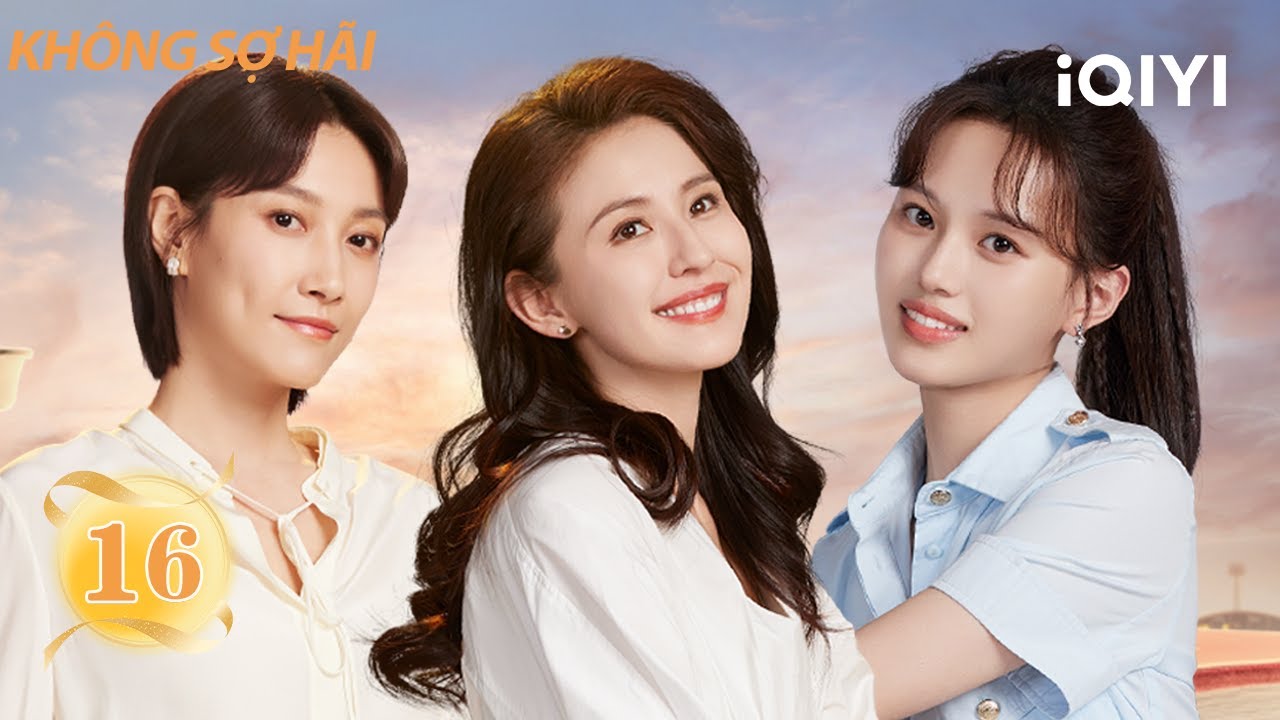 Không Sợ Hãi-Tập 16 |Phim về sự trưởng thành của phụ nữ HOT nhất ở Trung Quốc|iQIYI Phim Thuyết ...