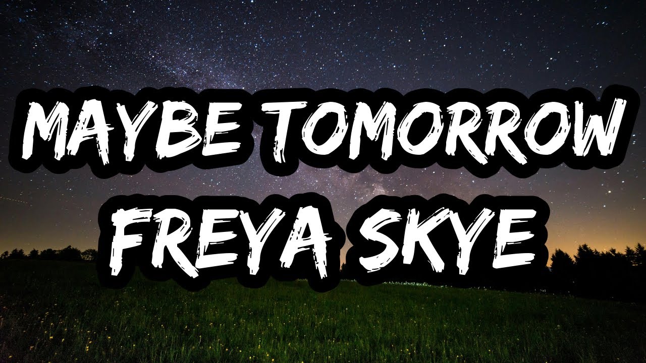 Freya Skye – maybe tomorrow (Lyrics) - YouTube