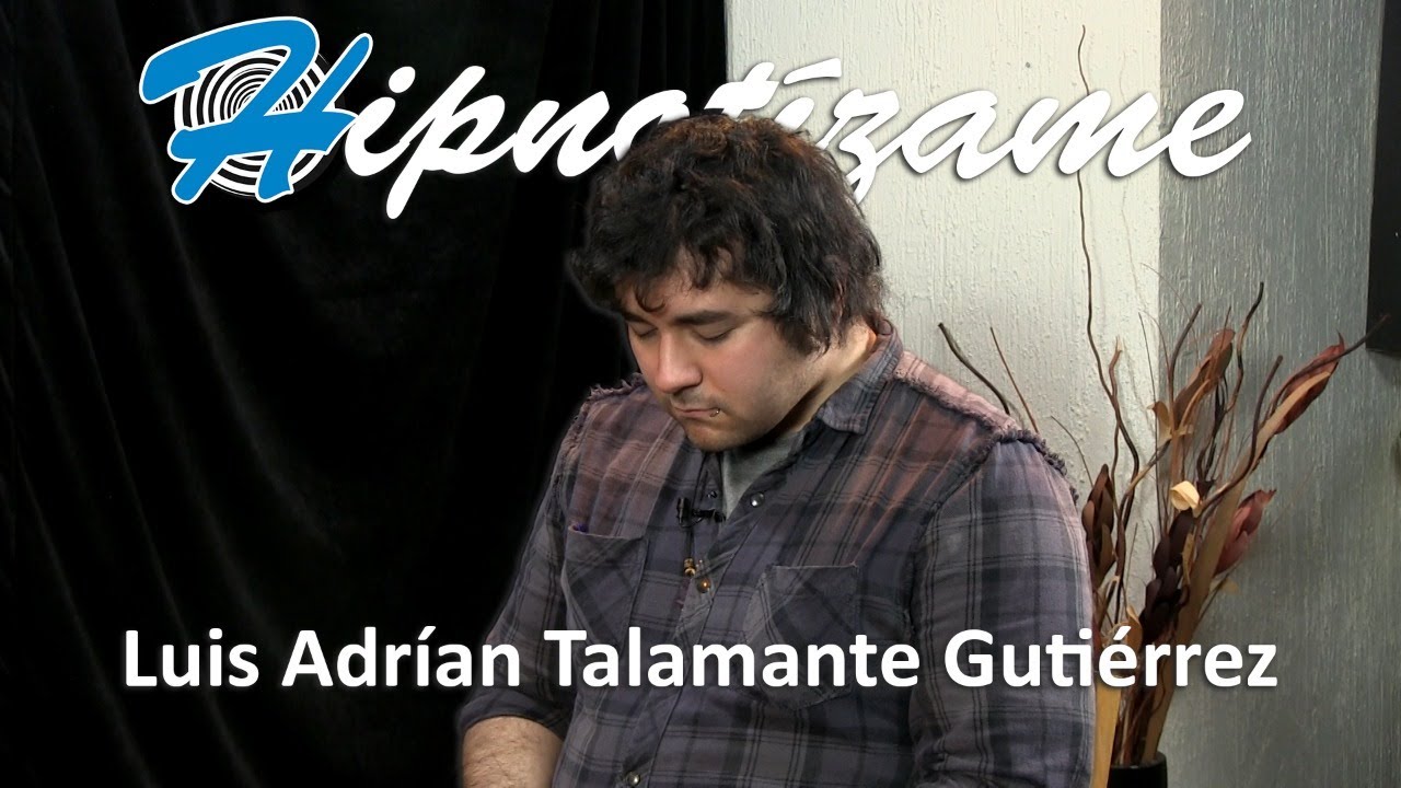 HIPNOTÍZAME Ep. 7 con Luis Adrián Talamante Gutiérrez - YouTube