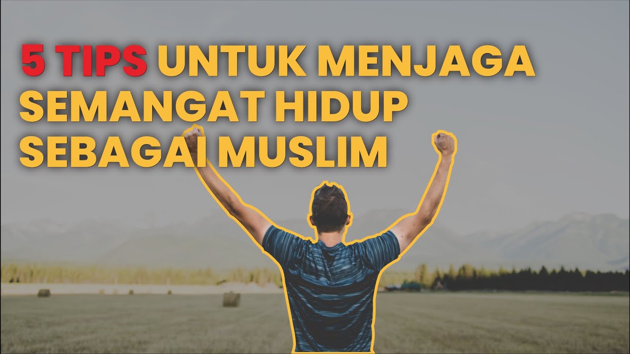 5 TIPS UNTUK MENJAGA SEMANGAT HIDUP SEBAGAI MUSLIM - YouTube