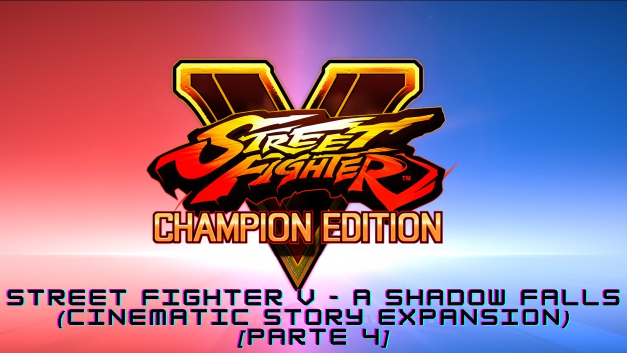 Street Fighter V - A Shadow Falls (Cinematic Story Expansion) [Parte 4 ...