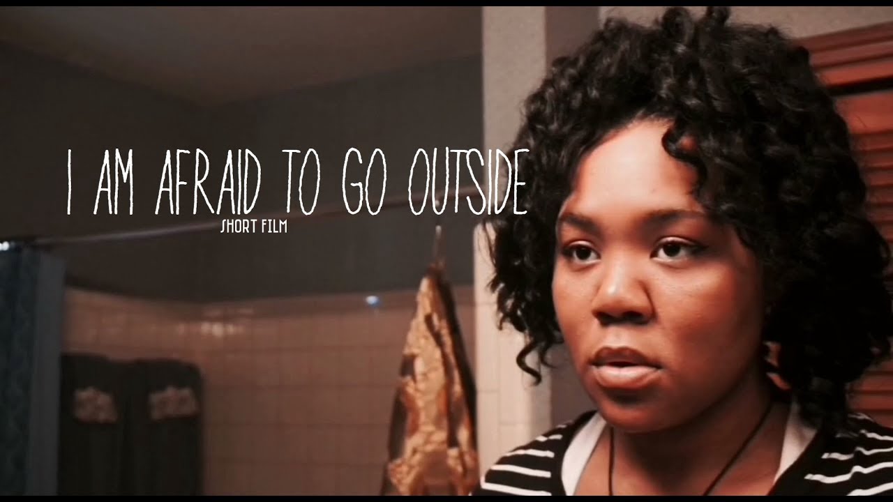I Am Afraid To Go Outside|| Agoraphobia PSA Short Film - YouTube