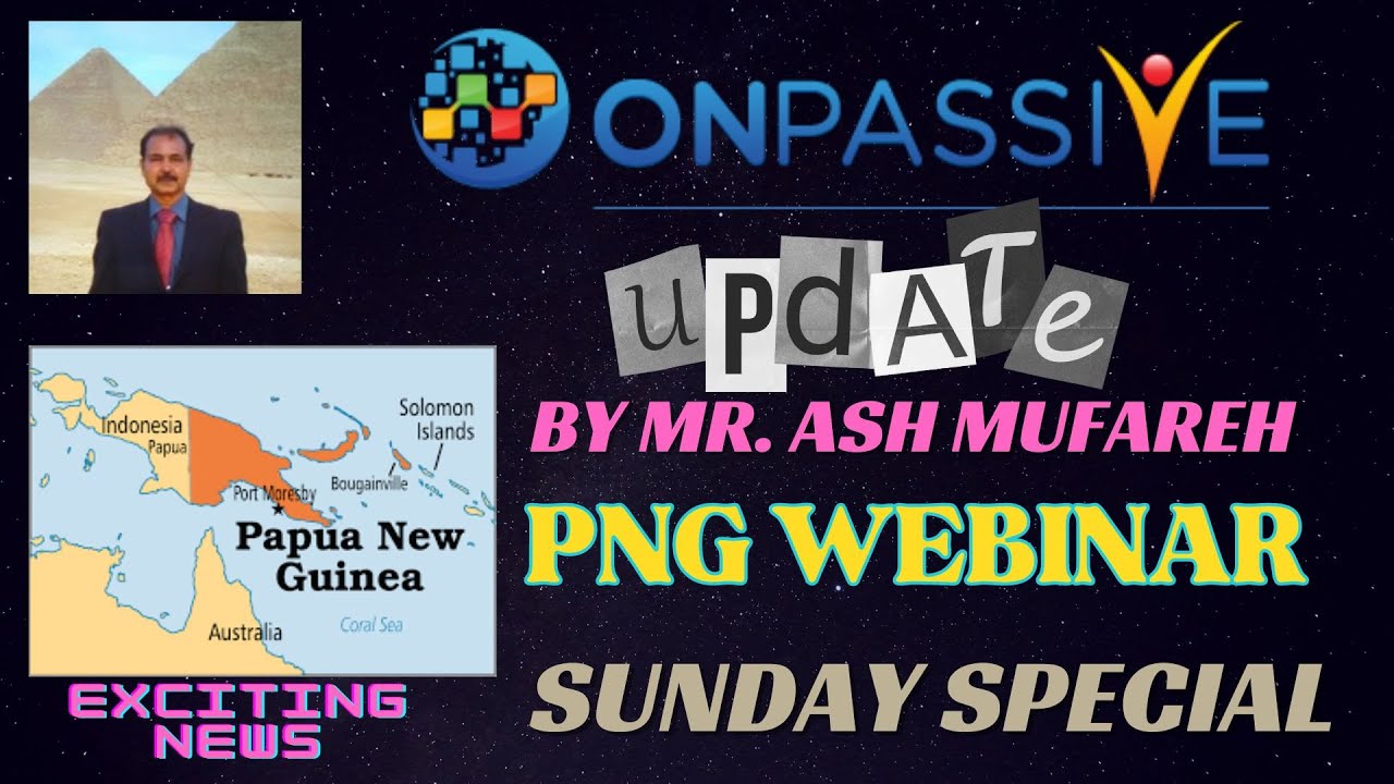 ONPASSIVE |PNG WEBINAR: UPDATE BY MR ASH .MUFAREH |SUNDAY SPECIAL ...