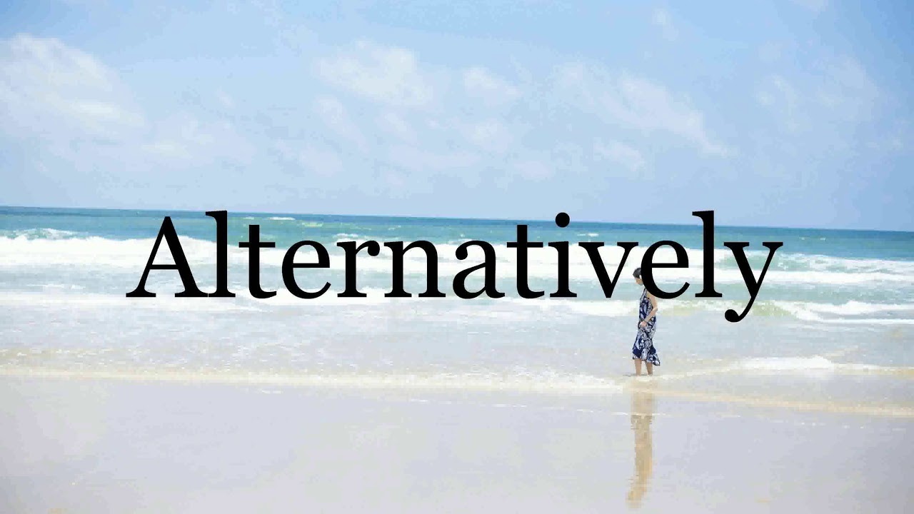 How To Pronounce Alternatively🌈🌈🌈🌈🌈🌈Pronunciation Of Alternatively ...