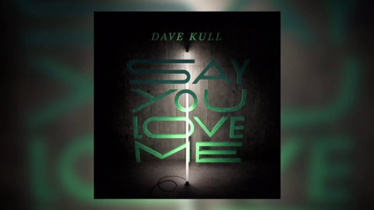 Say You Love Me - Dave Kull: Song Lyrics, Music Videos & Concerts