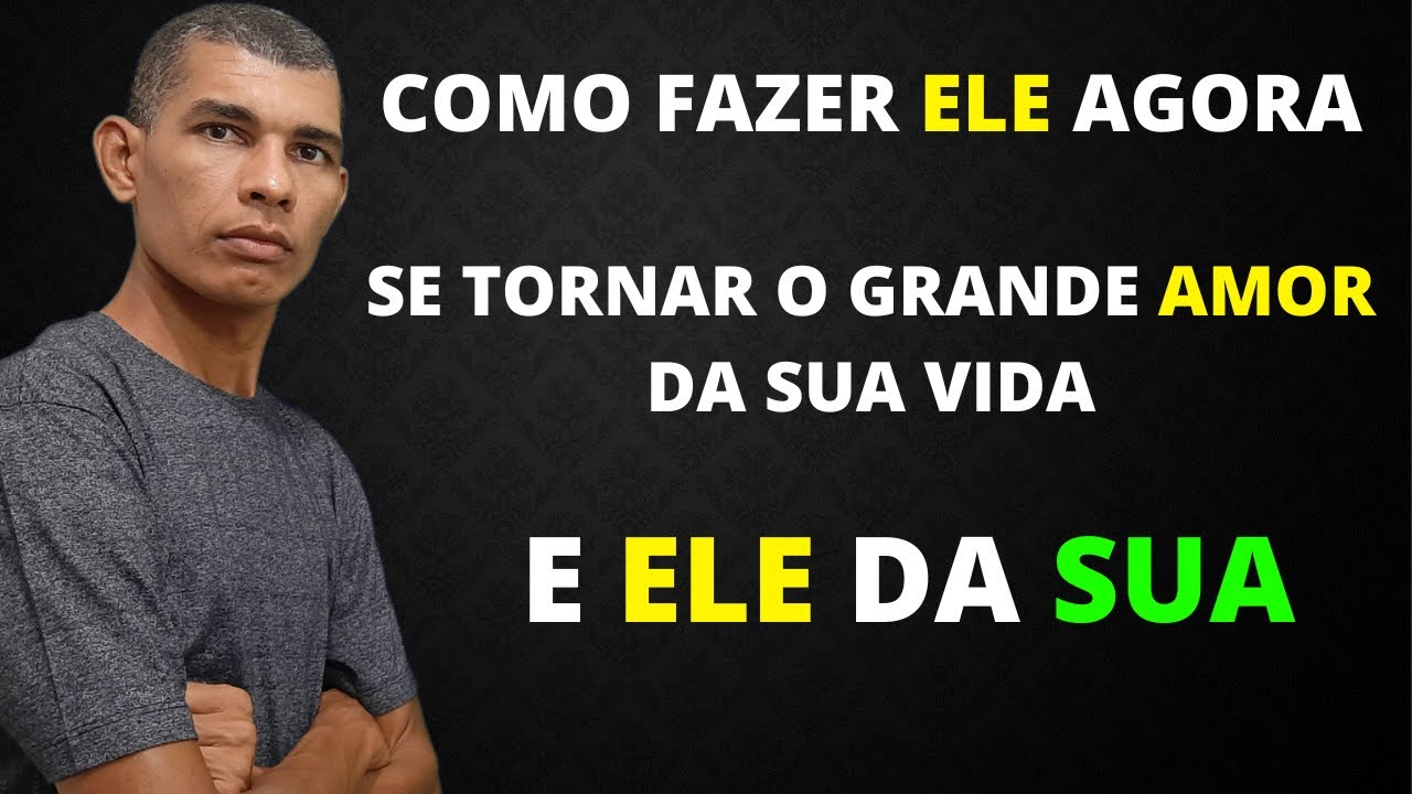 Como fazer ele agora se tornar o grande amor da sua vida e ele da sua ...